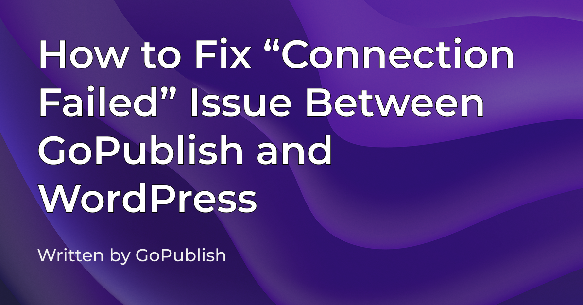 How to Fix GoPublish WordPress Connection Failed Issue